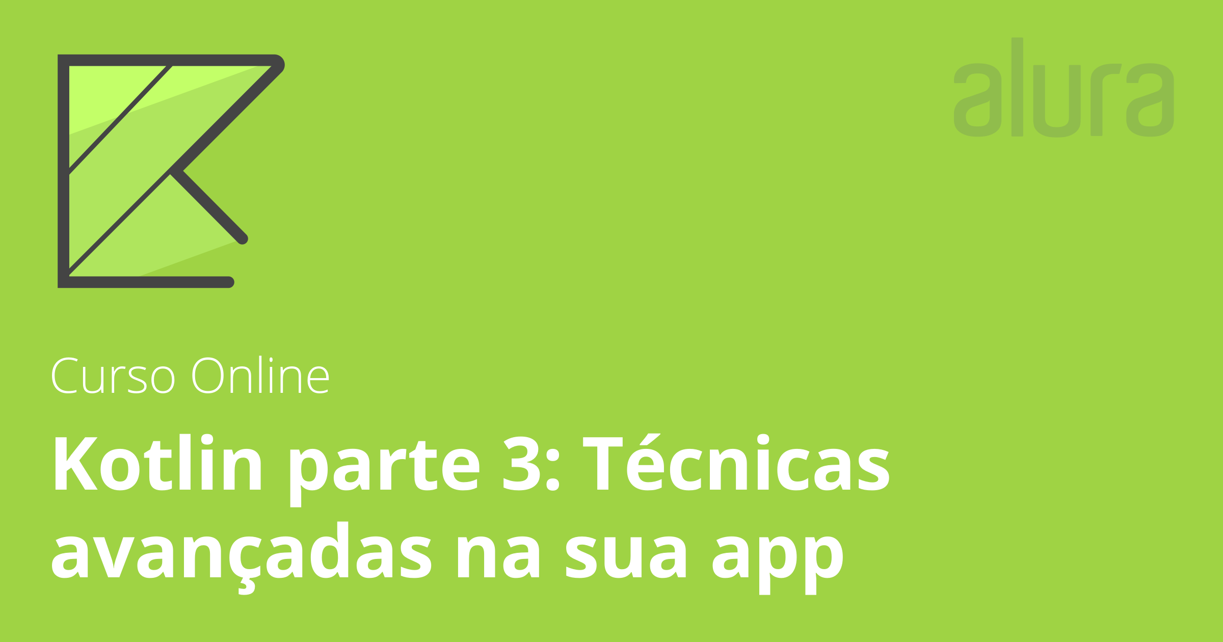 Curso Online Kotlin parte 3: Técnicas avançadas na sua app | Alura Curso Online Kotlin parte 3: Técnicas avançadas na sua app | Alura