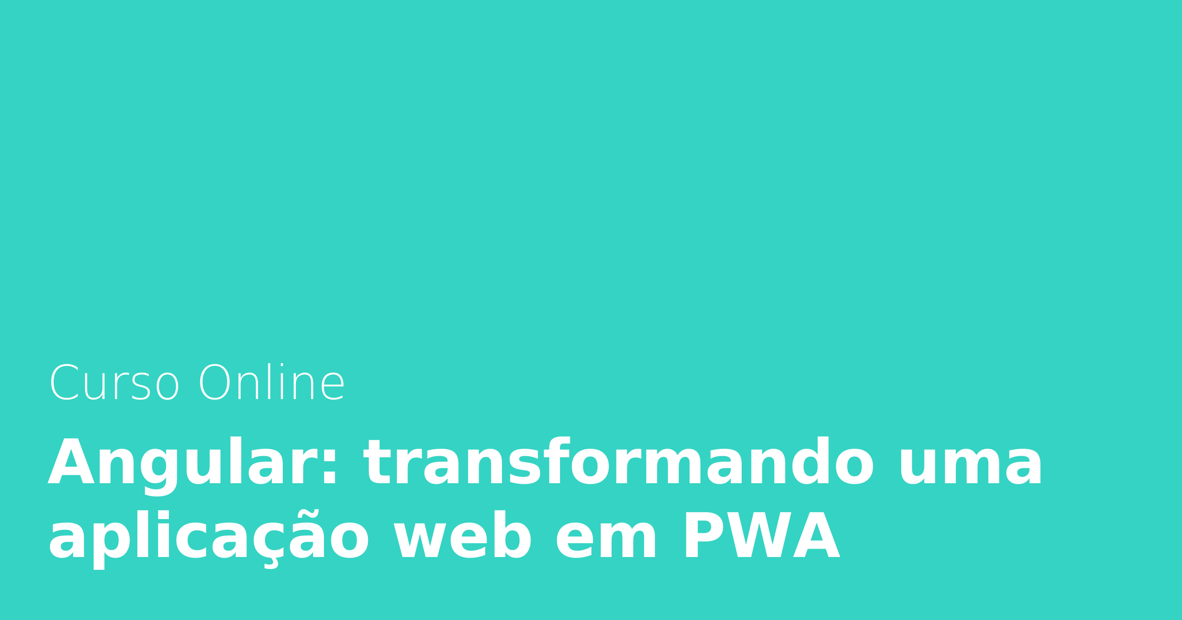 Curso Online Angular: transformando uma aplicação web em PWA | Alura