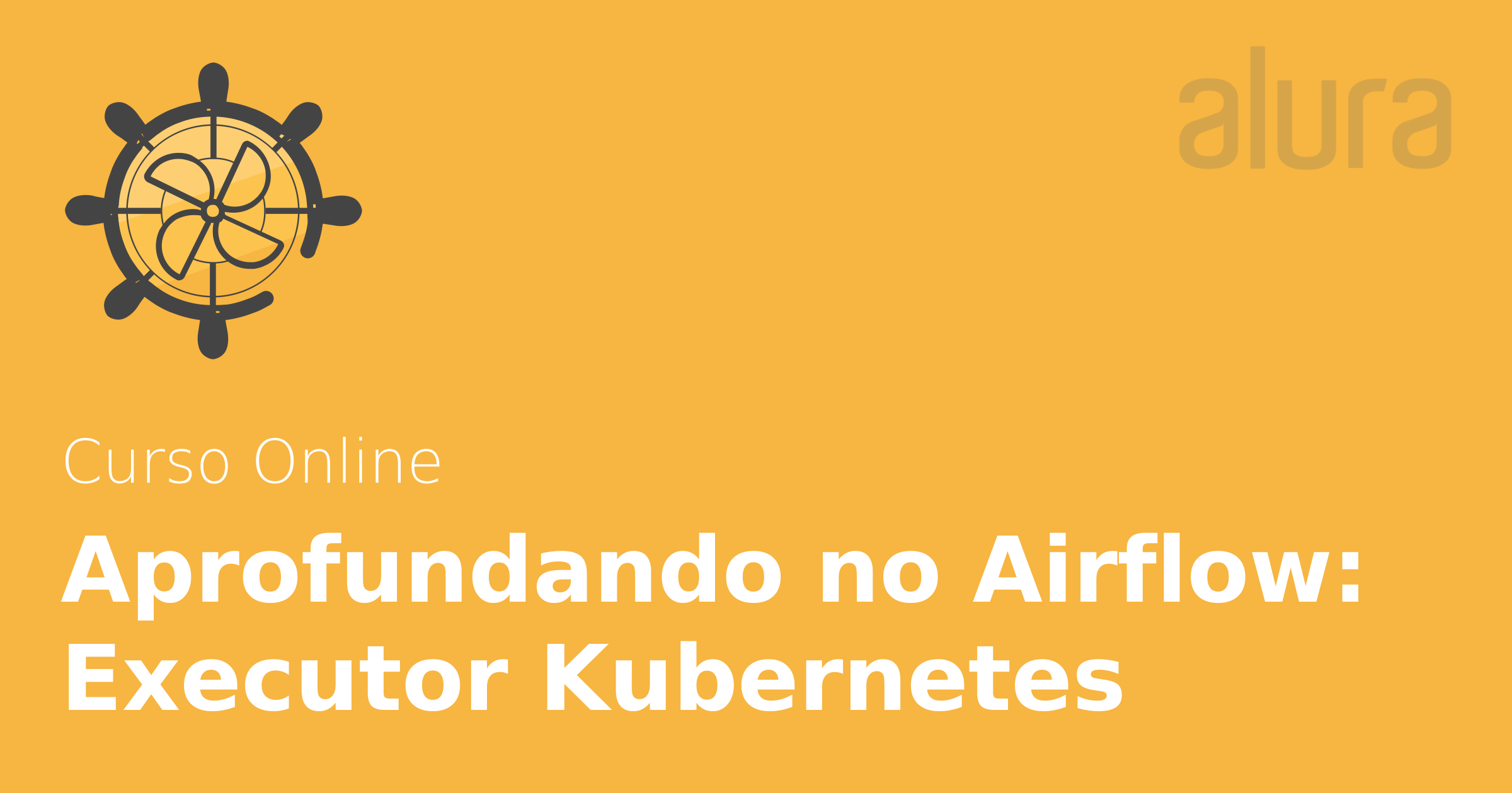 Curso Online Aprofundando no Airflow: Executor Kubernetes | Alura