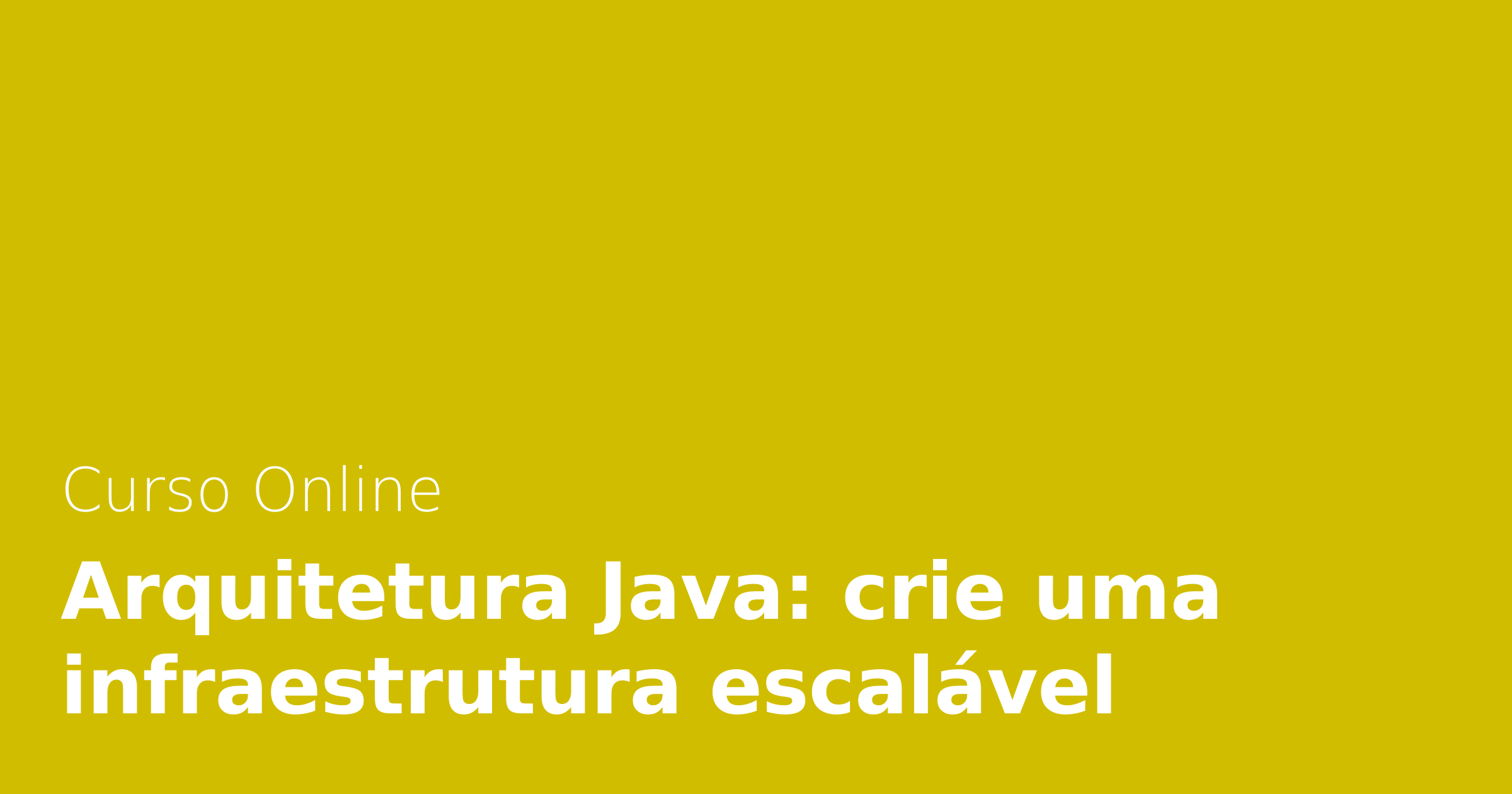 Curso Online Arquitetura Java: crie uma infraestrutura escalável | Alura