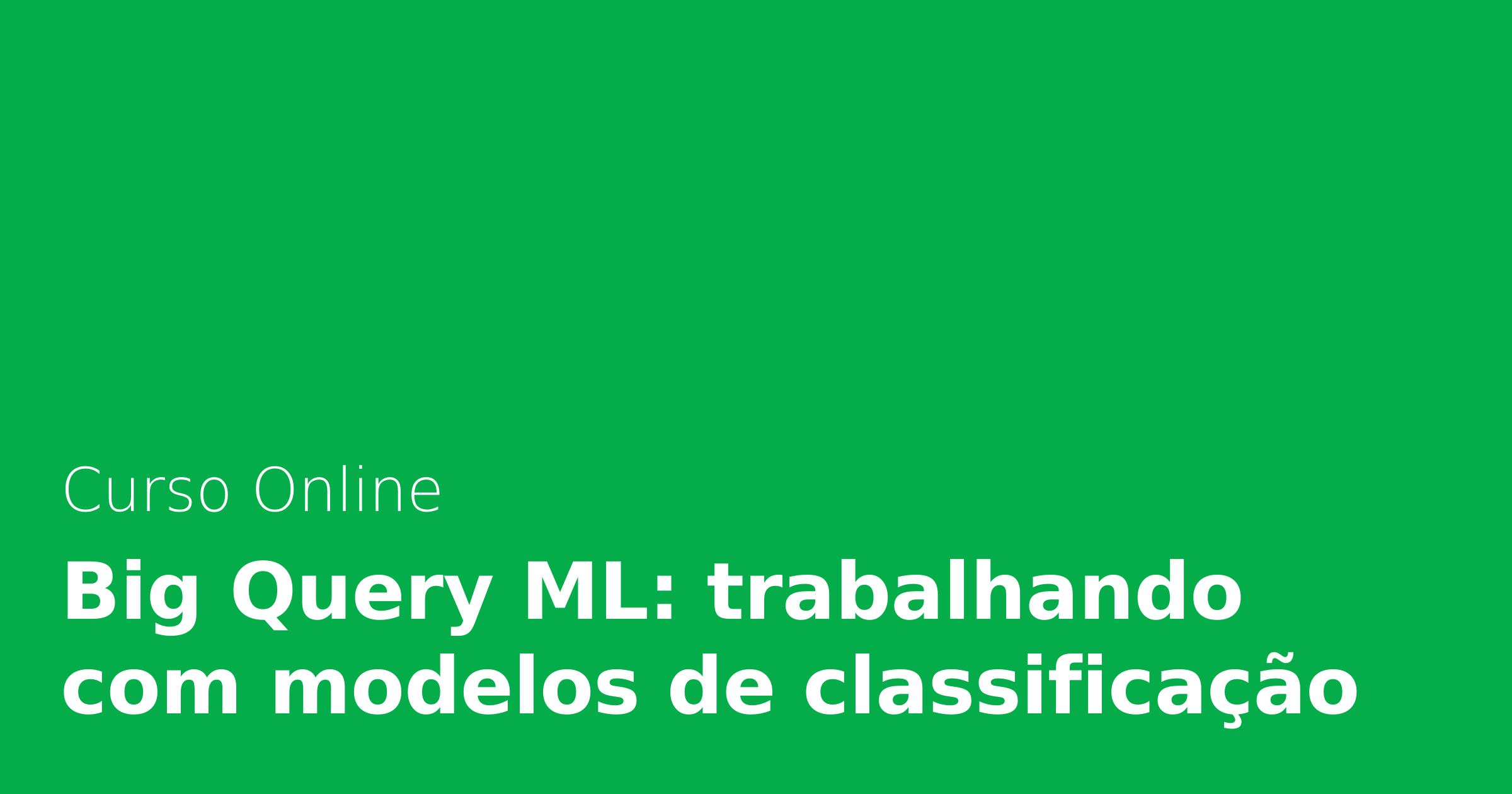 Big Query ML: trabalhando com modelos de classificação | Alura
