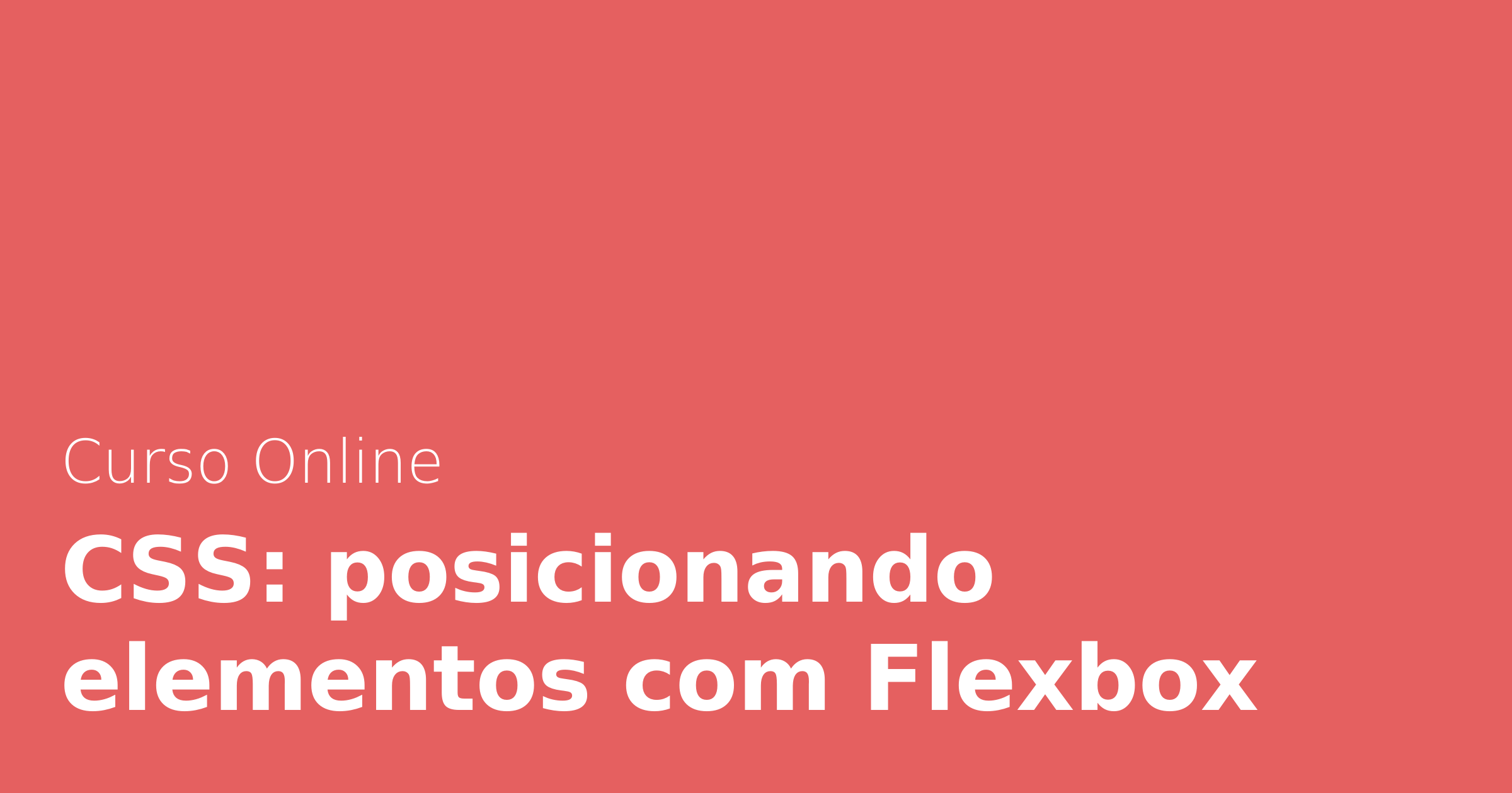 CSS: posicionando elementos com Flexbox | Alura Cursos Online