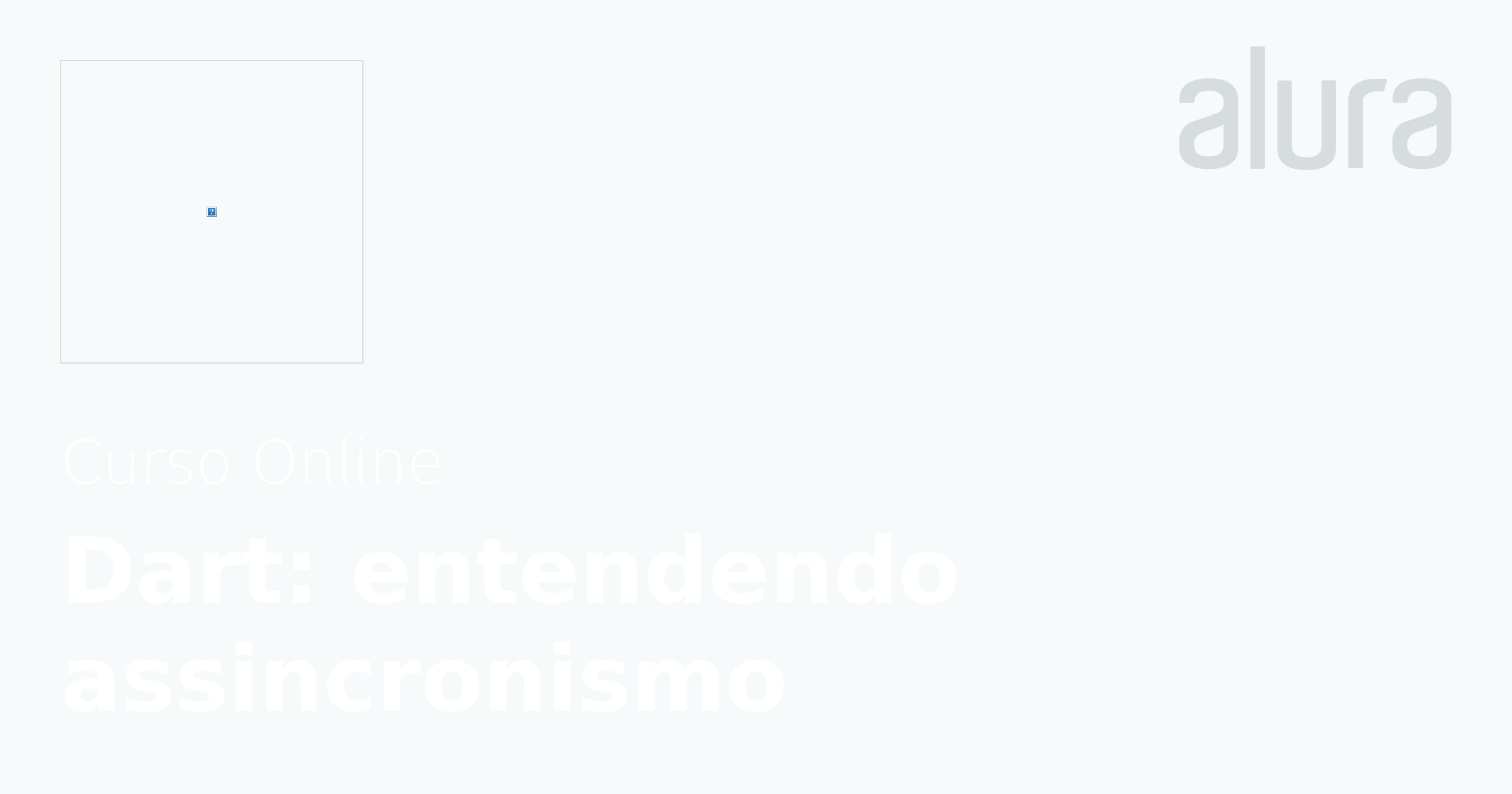 Curso Online Dart: entendendo assincronismo | Alura Curso Online Dart: entendendo assincronismo | Alura