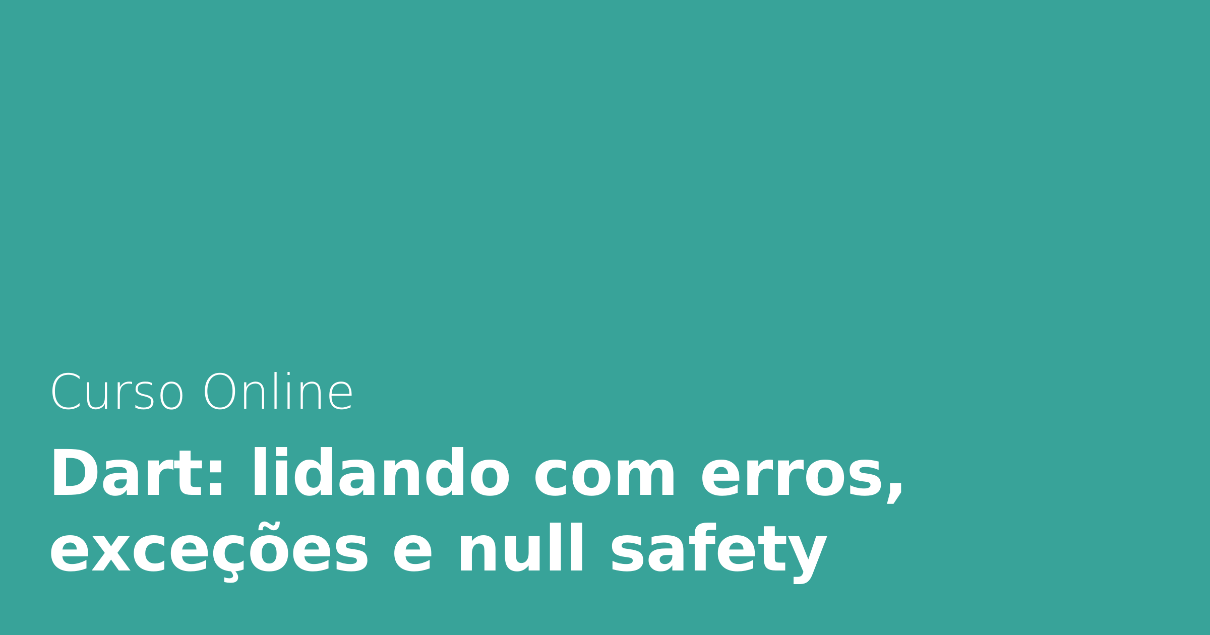 Curso Online Dart: lidando com erros, exceções e null safety | Alura Curso Online Dart: lidando com erros, exceções e null safety | Alura