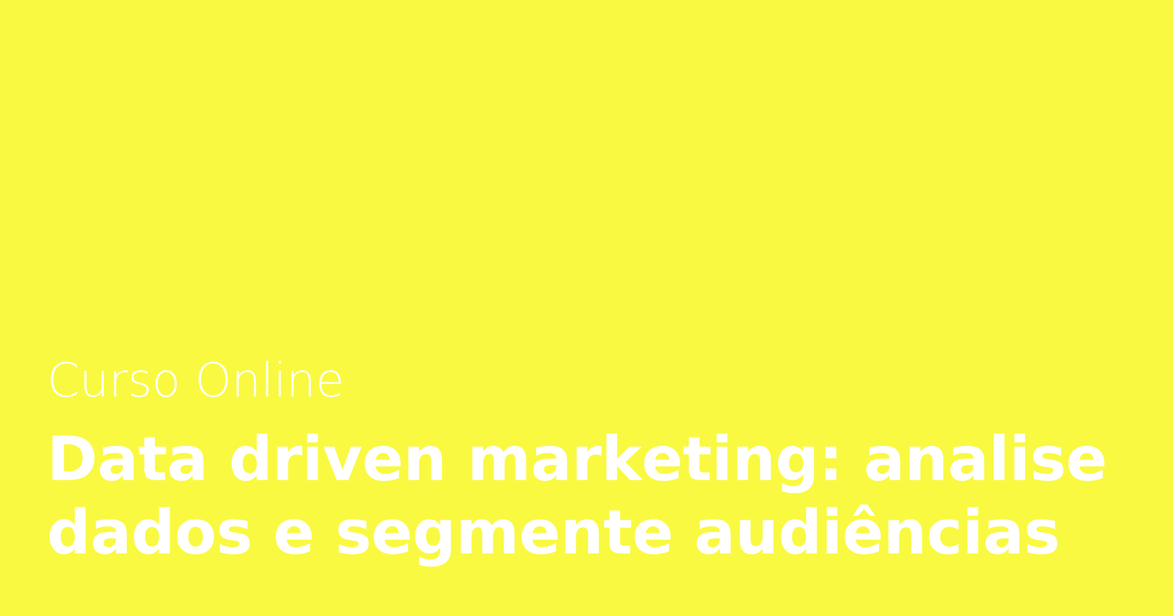 Curso Online Data driven marketing: analise dados e segmente audiências | Alura