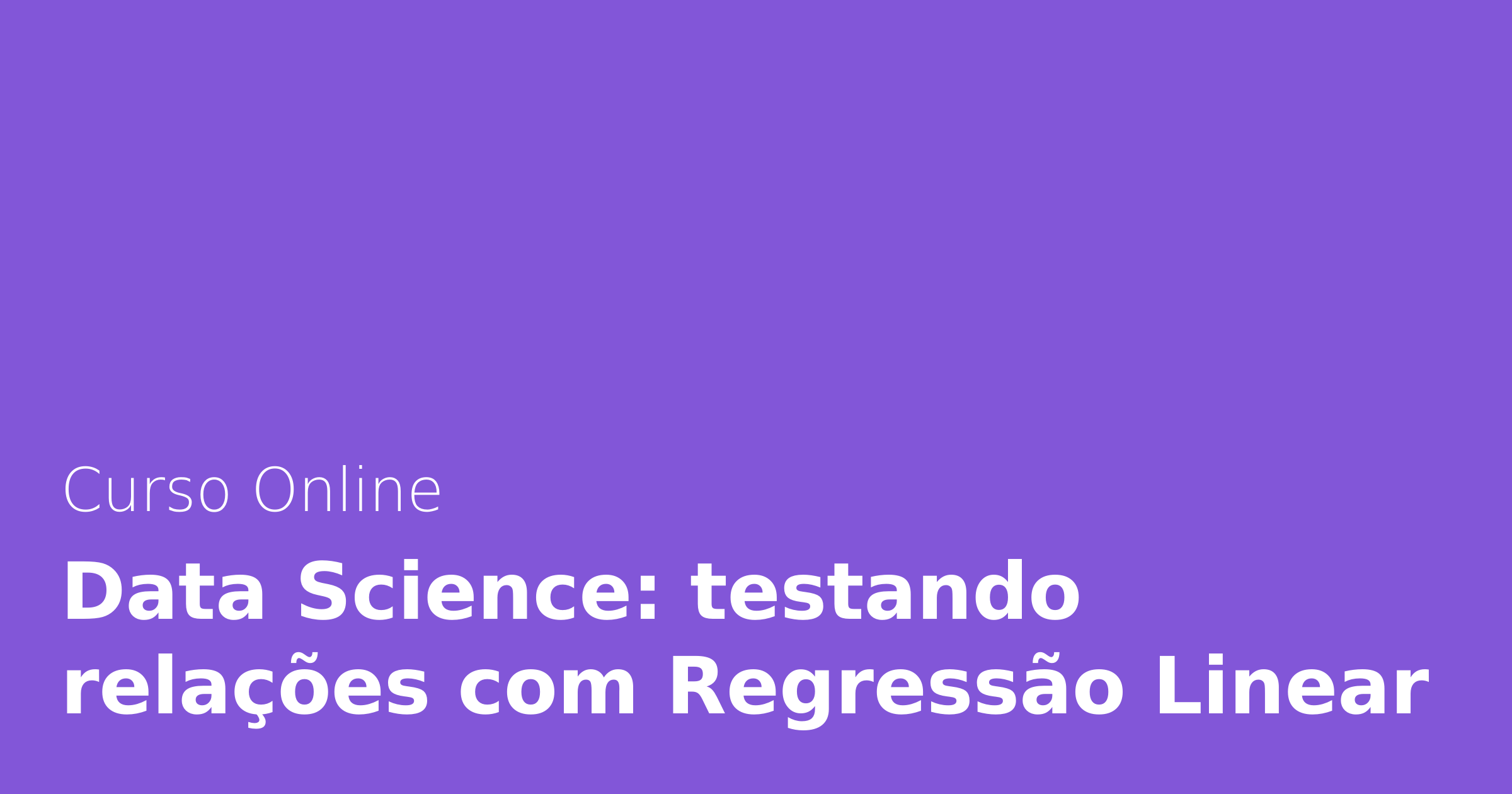 Curso Online Data Science: testando relações com Regressão Linear | Alura Curso Online Data Science: testando relações com Regressão Linear | Alura