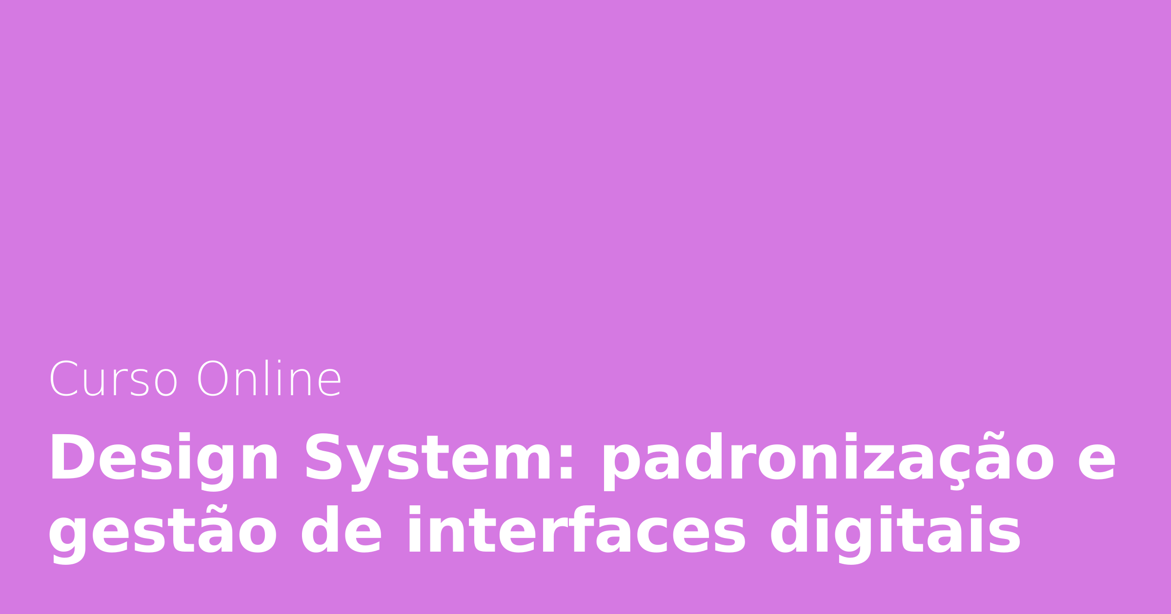 Design System: padronização e gestão de interfaces digitais | Alura