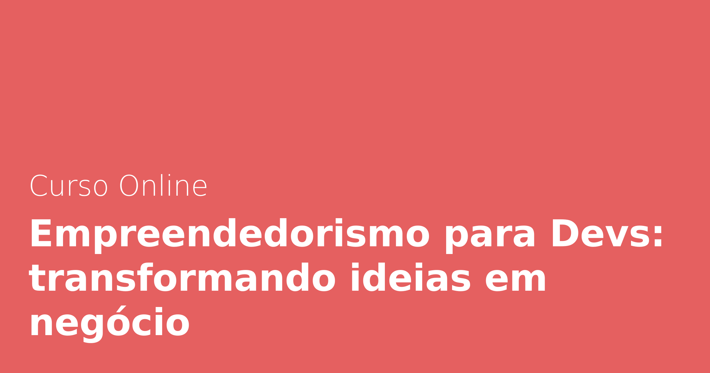 Curso Online Empreendedorismo para Devs: transformando ideias em ... Curso Online Empreendedorismo para Devs: transformando ideias em ...