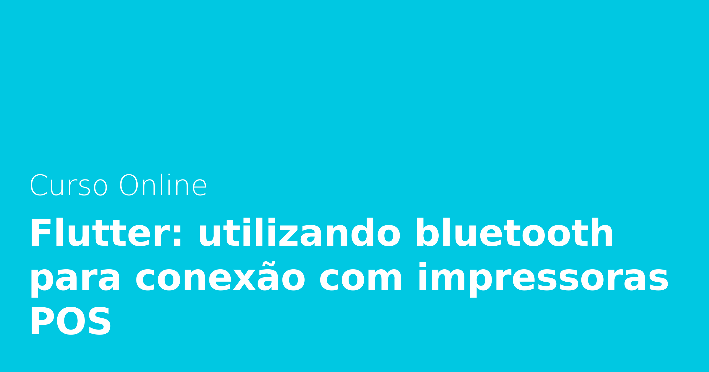Curso Online Flutter: utilizando bluetooth para conexão com impressoras ...