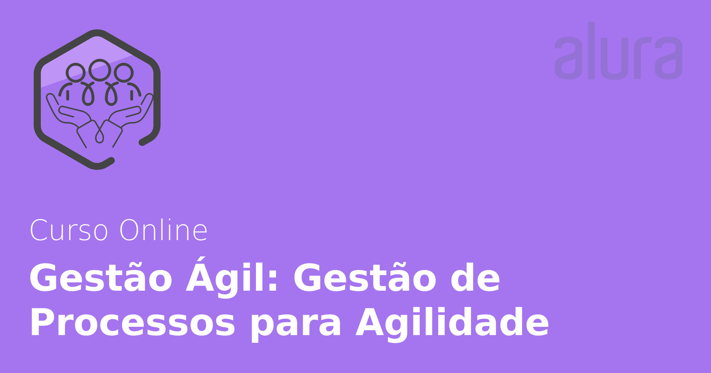 Curso Online Gestão Ágil: Gestão de Processos para Agilidade | Alura