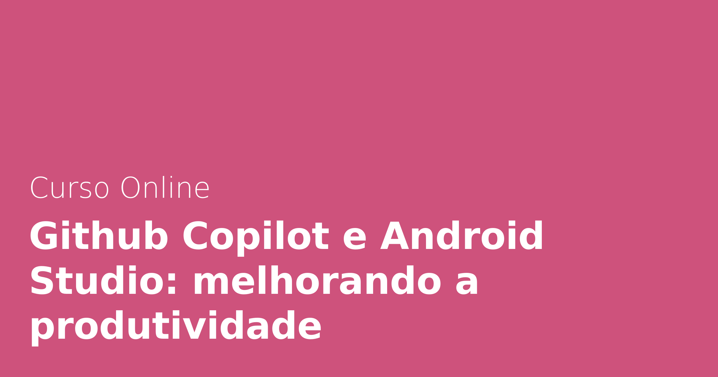 Curso Online Github Copilot e Android Studio: melhorando a produtividade | Alura
