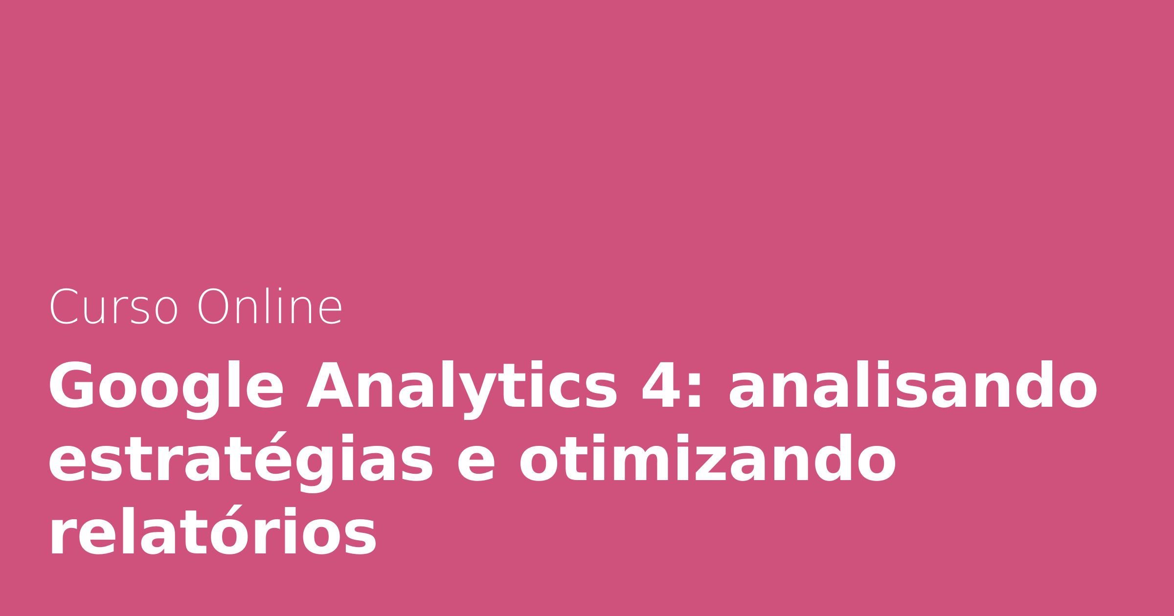 Curso Online Google Analytics 4: analisando estratégias e otimizando relatórios | Alura