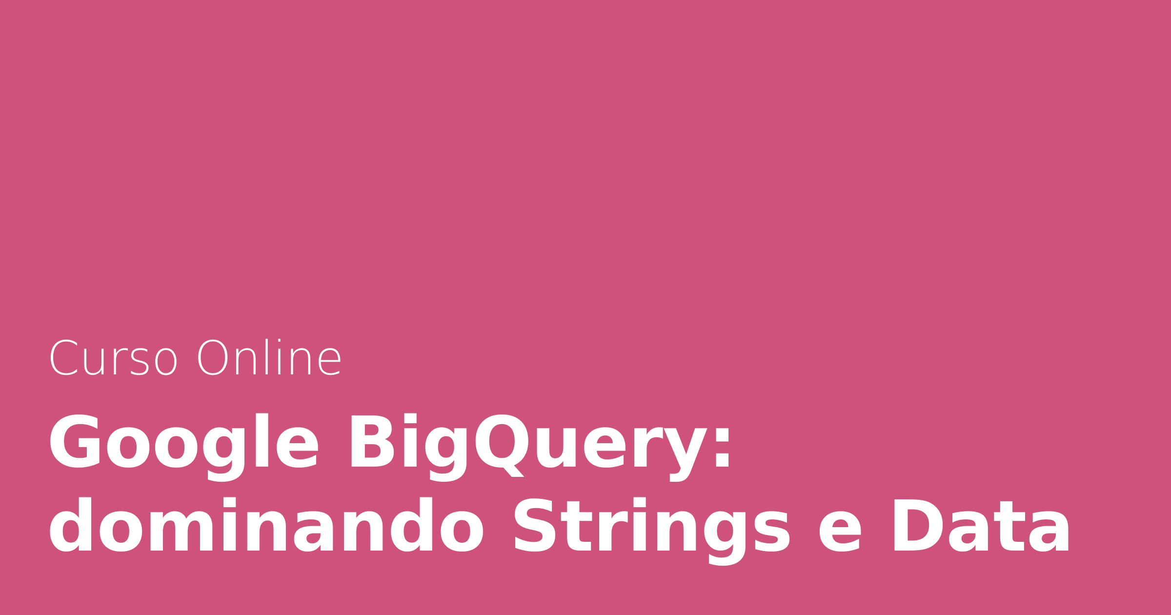 Curso Online Google BigQuery: dominando Strings e Data | Alura Curso Online Google BigQuery: dominando Strings e Data | Alura