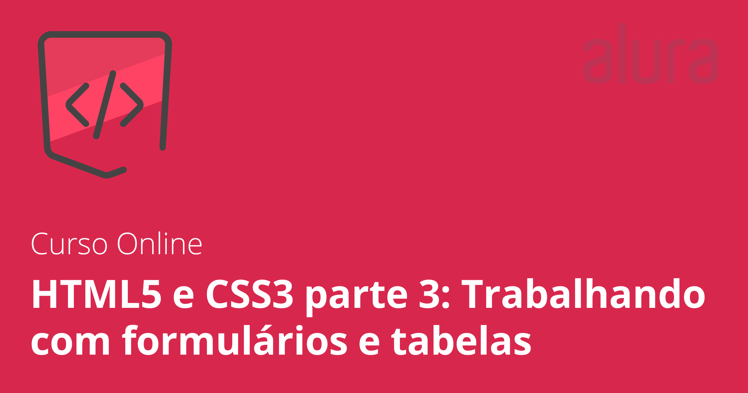 Html5 E Css3 Parte 3 Trabalhando Com Formulários E Tabelas Alura Cursos Online