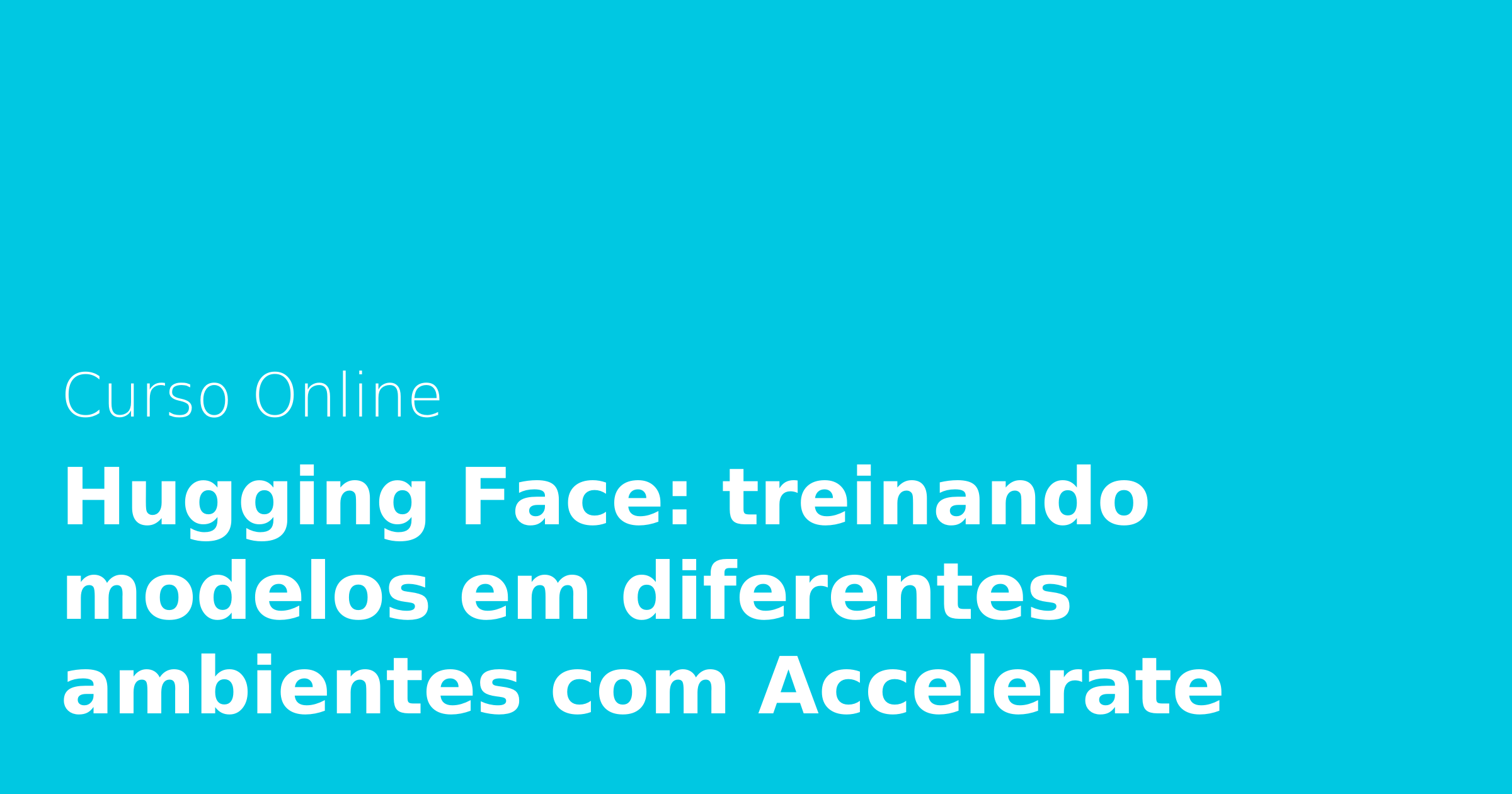 Curso Online Hugging Face: treinando modelos em diferentes ambientes ...