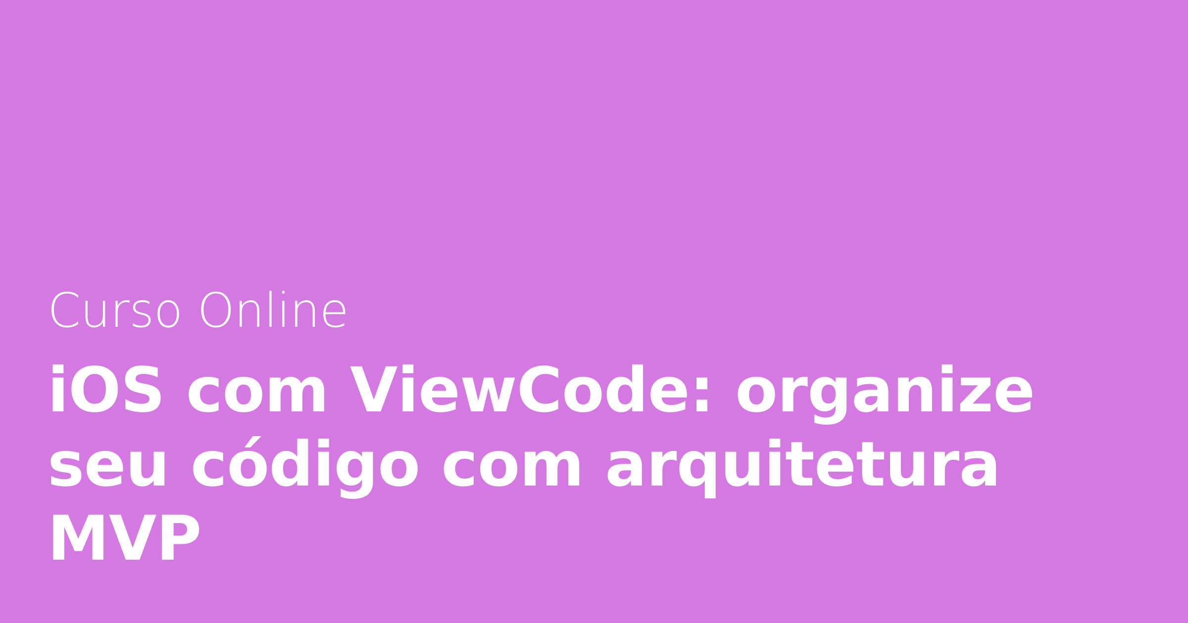Curso Online iOS com ViewCode: organize seu código com arquitetura MVP | Alura