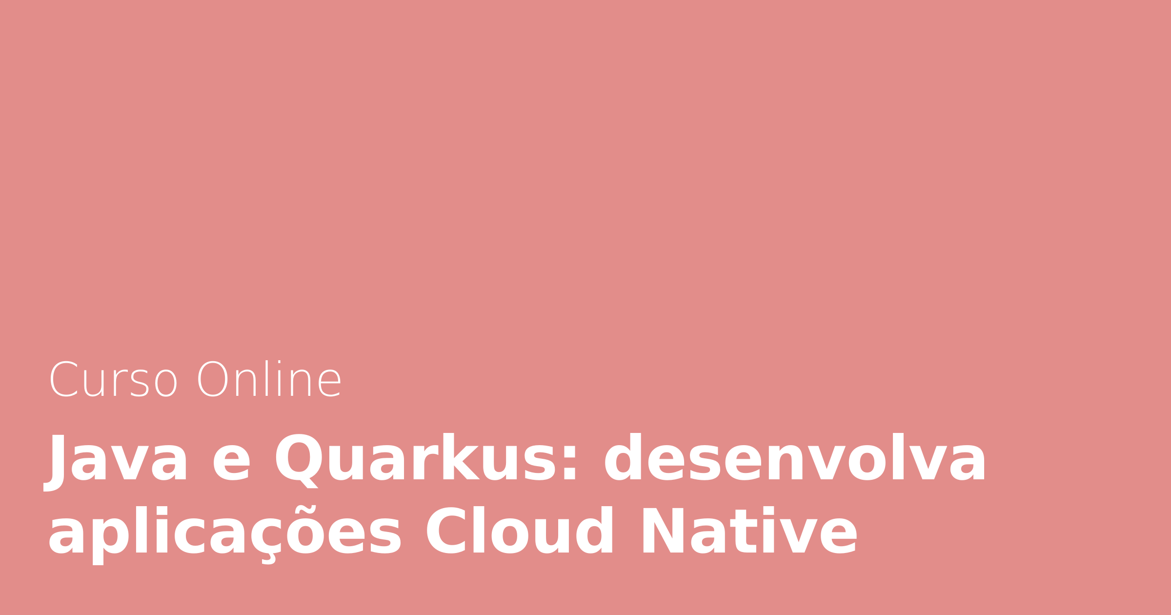 Curso Online Java e Quarkus: desenvolva aplicações Cloud Native | Alura Curso Online Java e Quarkus: desenvolva aplicações Cloud Native | Alura