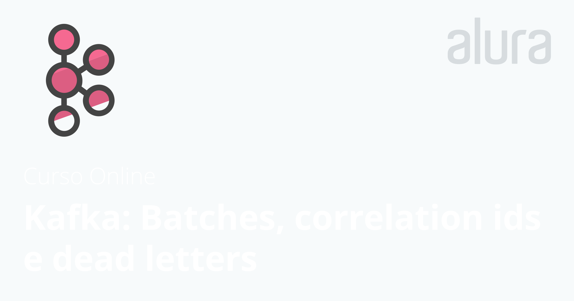 Curso Online Kafka: Batches, correlation ids e dead letters | Alura Curso Online Kafka: Batches, correlation ids e dead letters | Alura
