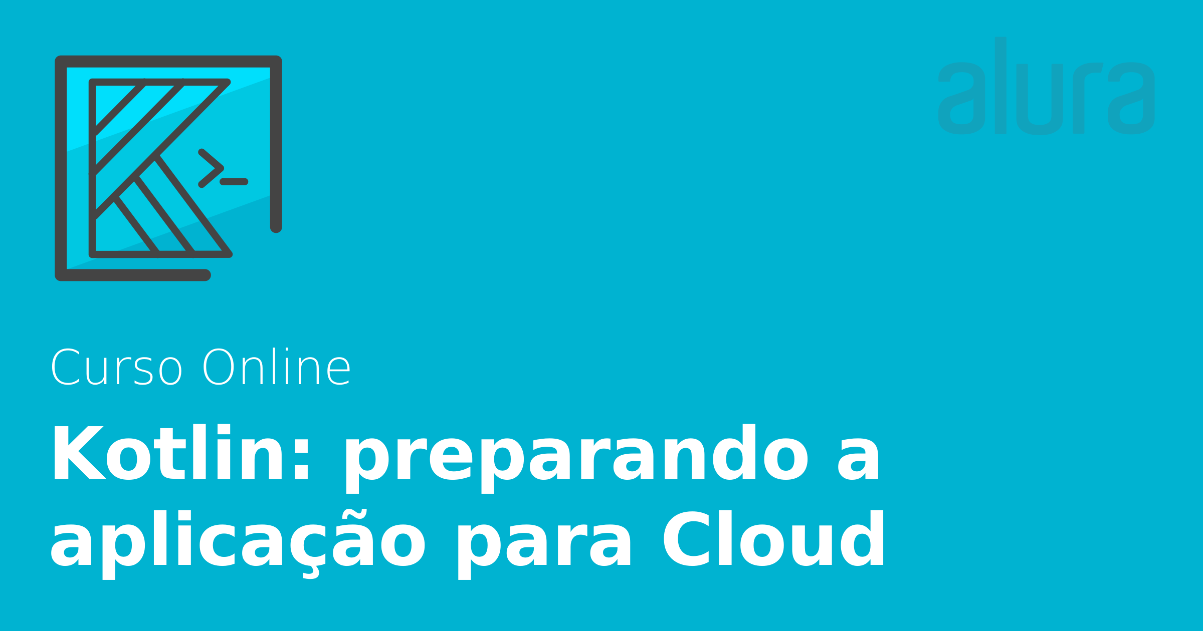 Curso Online Kotlin: preparando a aplicação para Cloud | Alura Curso Online Kotlin: preparando a aplicação para Cloud | Alura
