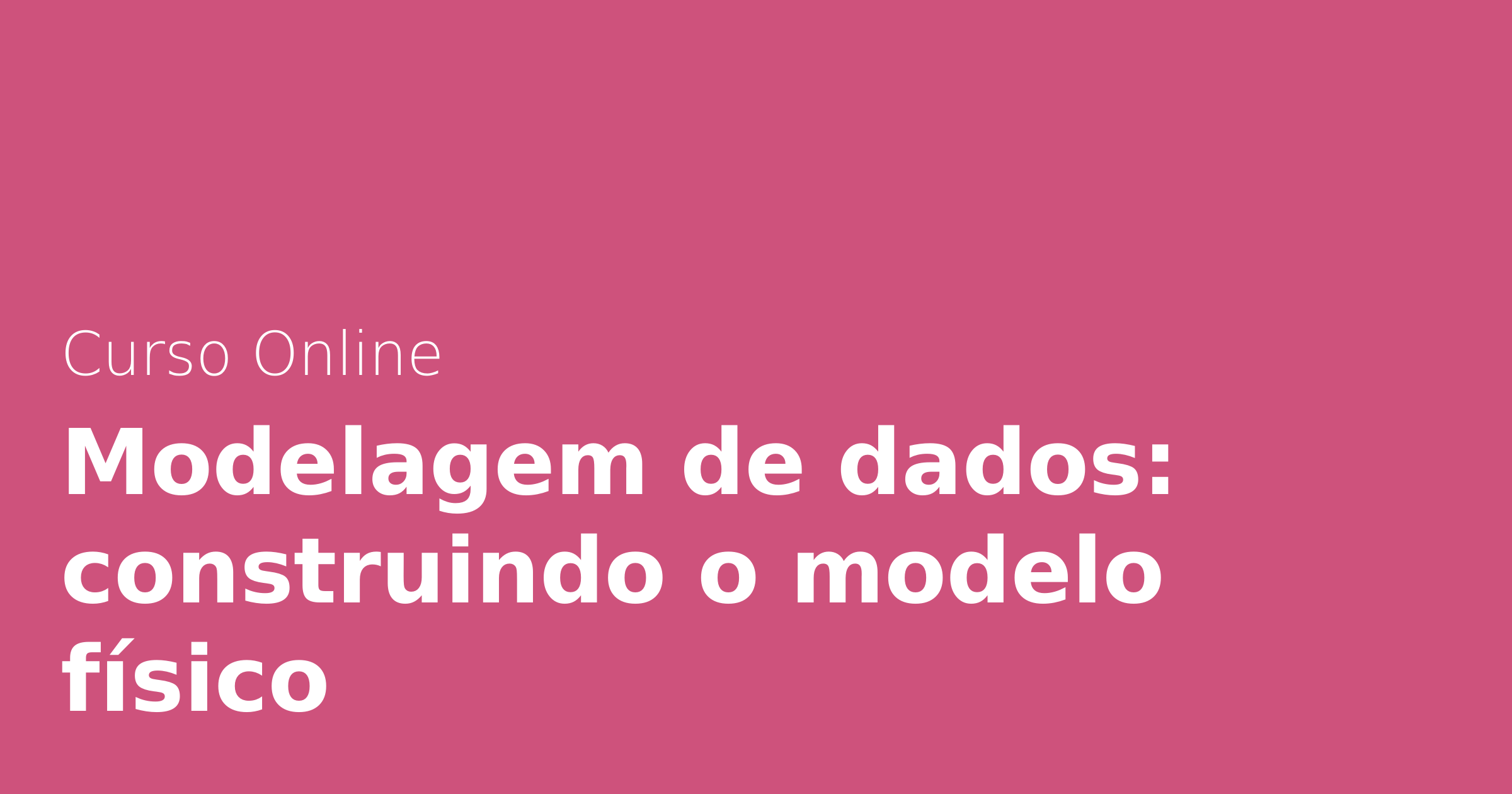 Curso Online Modelagem de dados: construindo o modelo físico | Alura