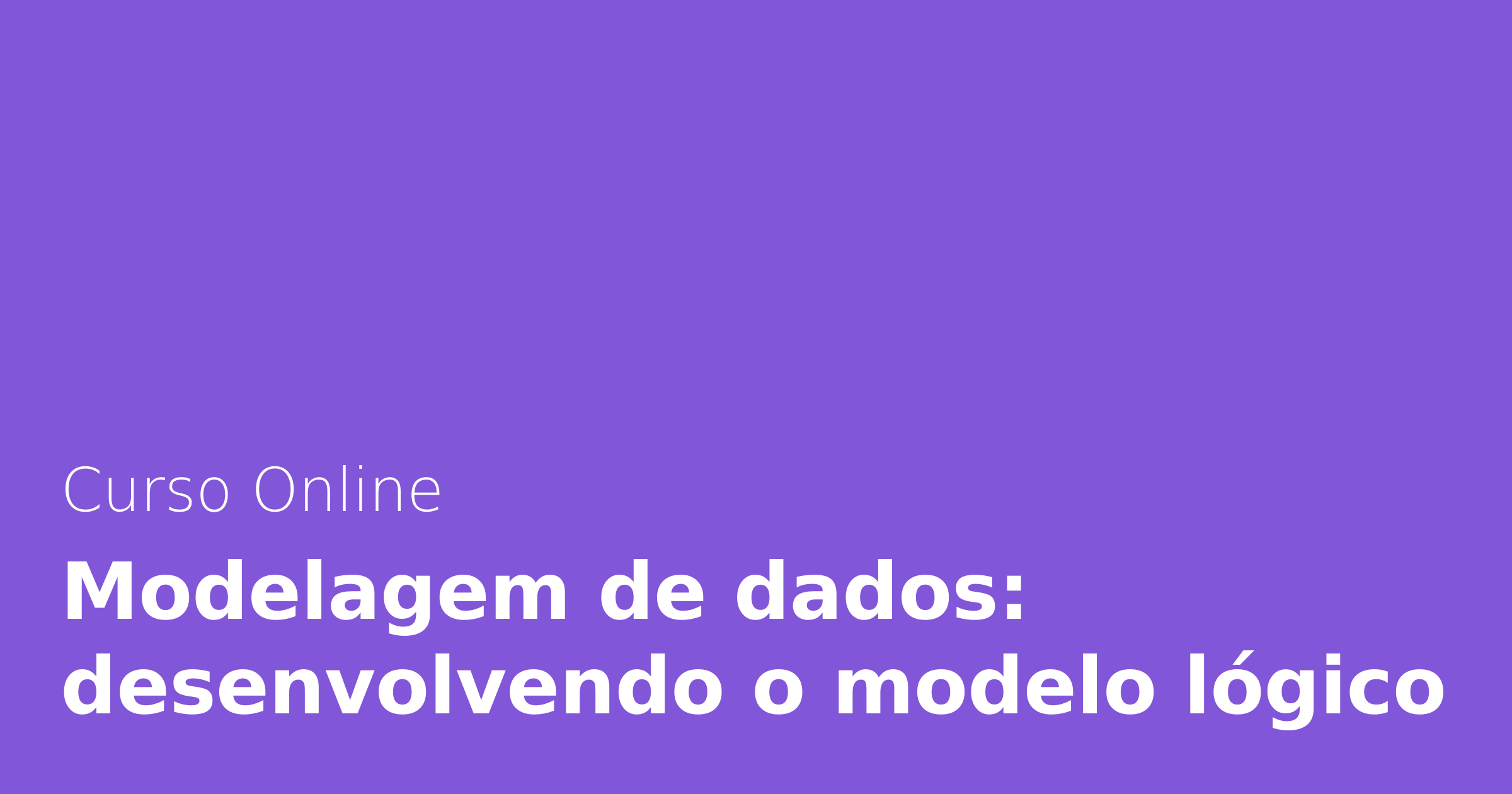 Modelagem de dados: desenvolvendo o modelo lógico | Alura Cursos Online
