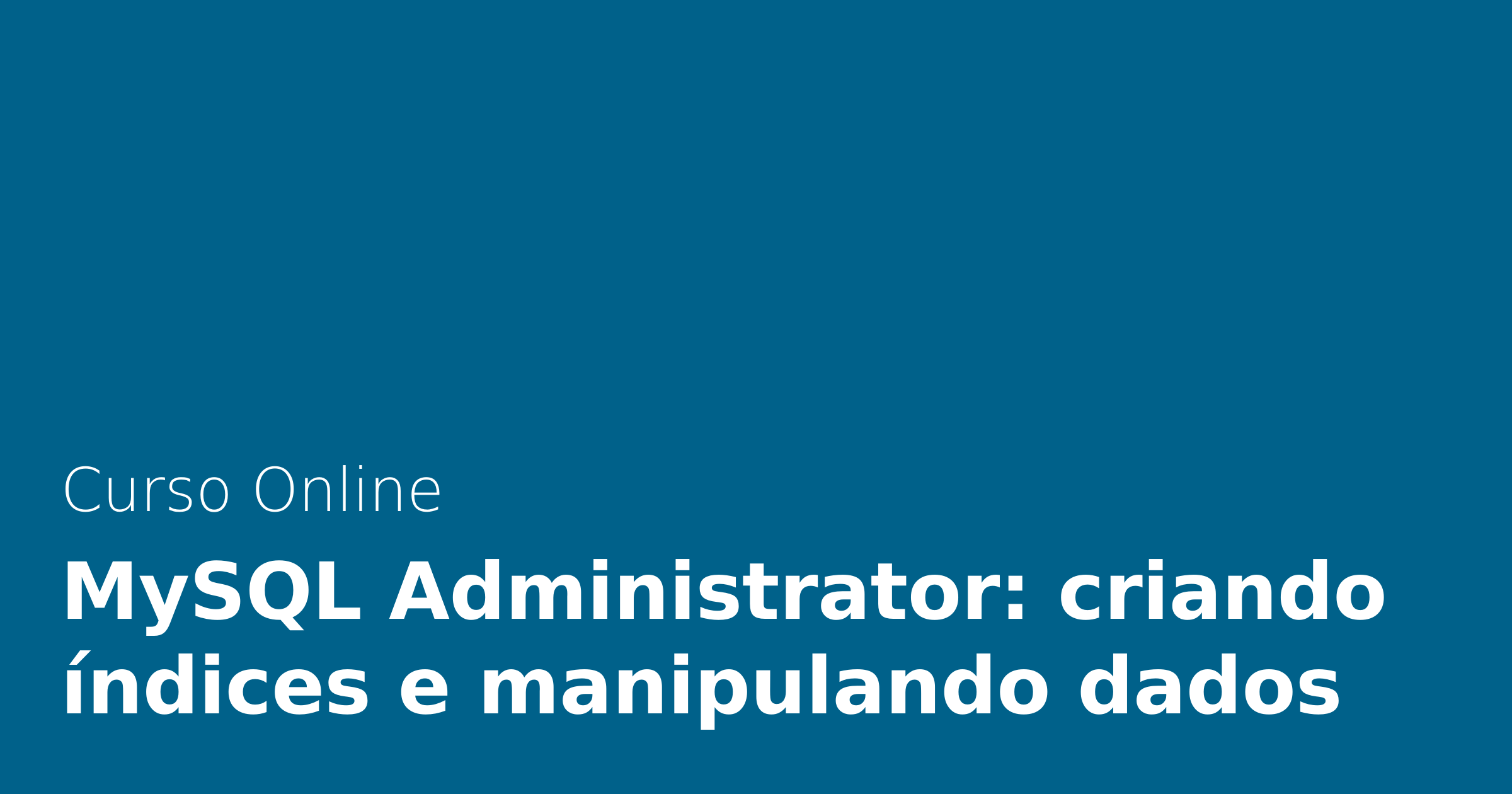 Curso Online MySQL Administrator: criando índices e manipulando dados | Alura