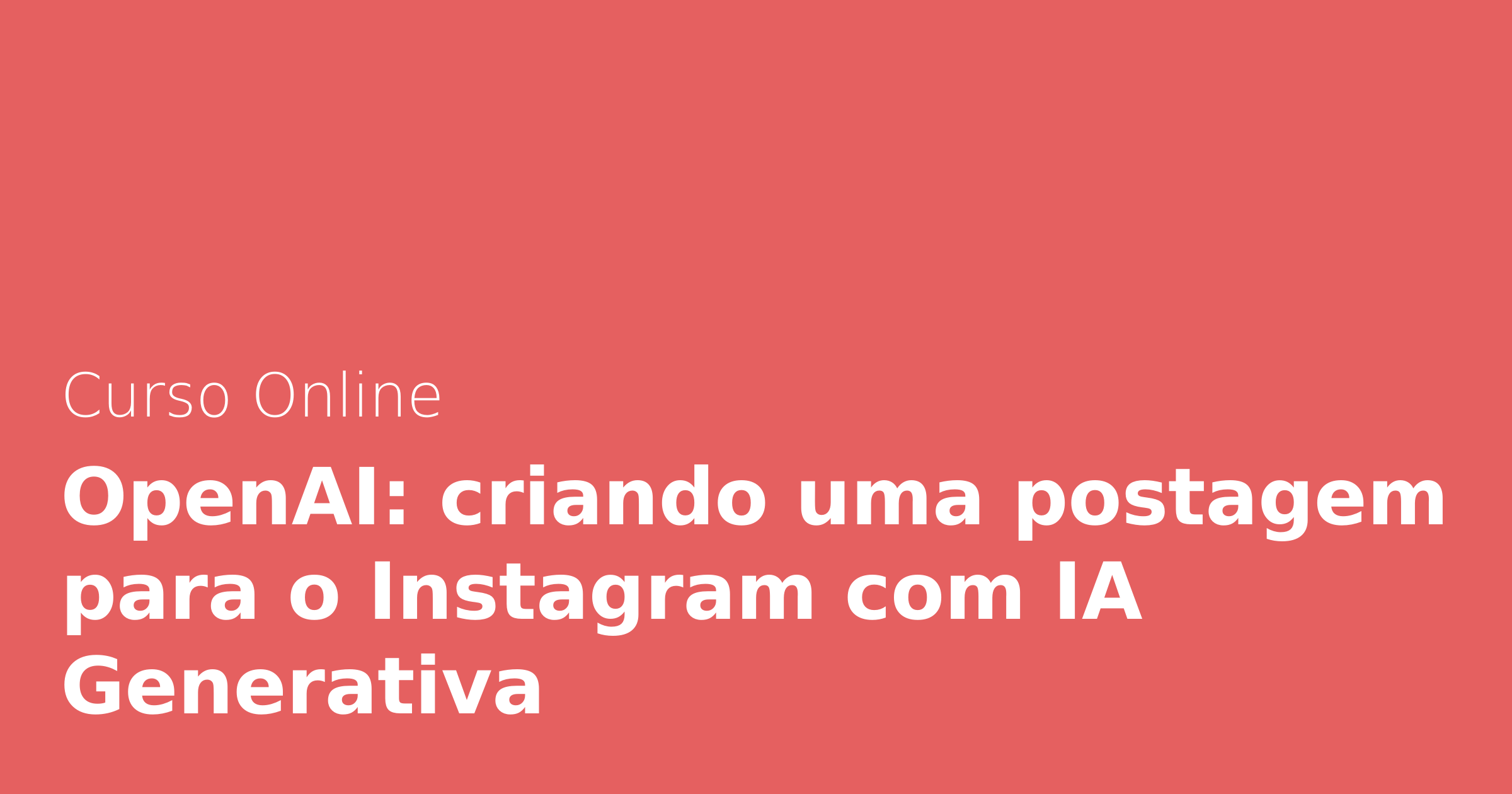 Curso Online OpenAI: criando uma postagem para o Instagram com IA Generativa | Alura