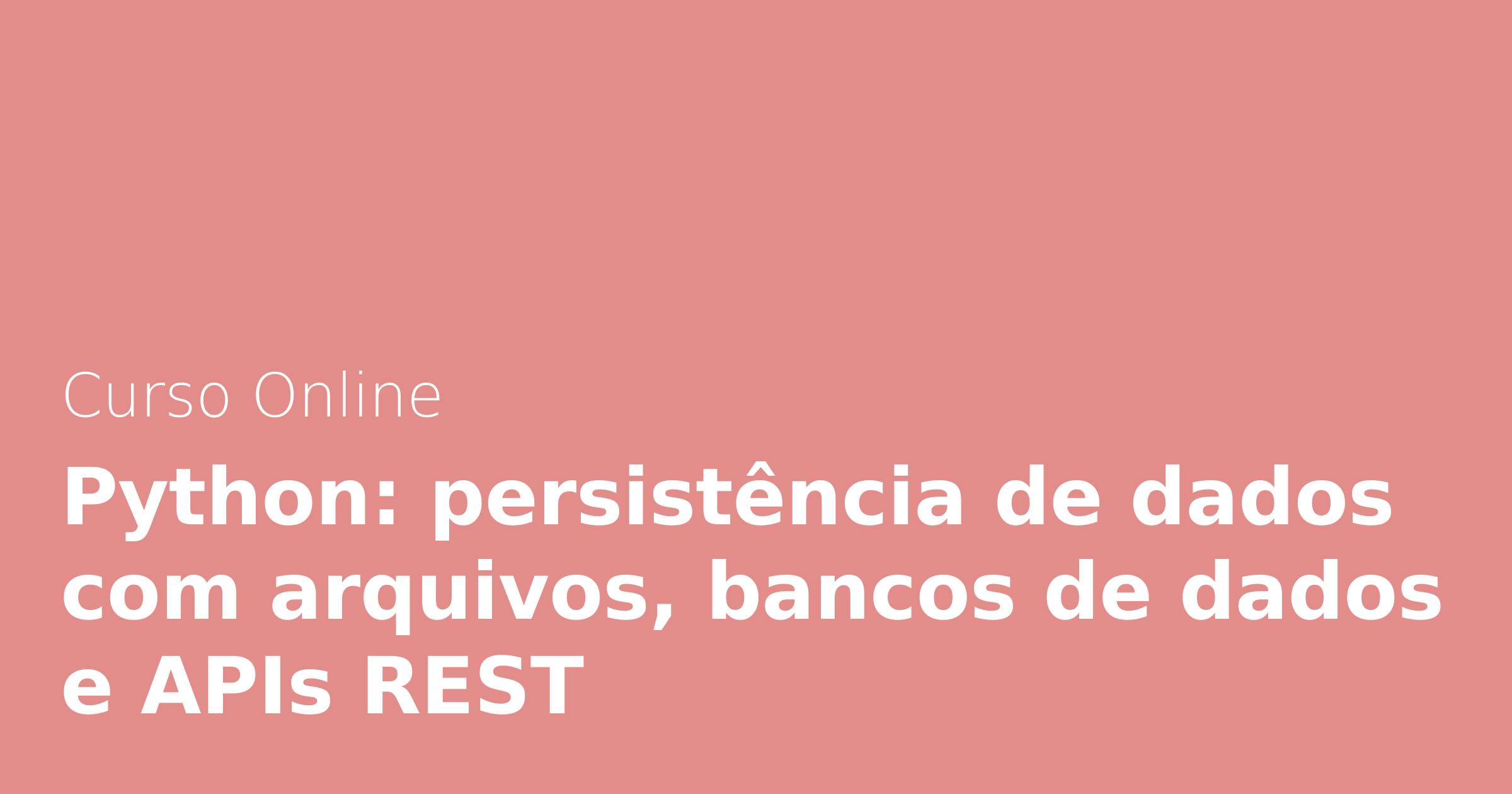 Curso Online Python: persistência de dados com arquivos, bancos de dados e APIs REST | Alura