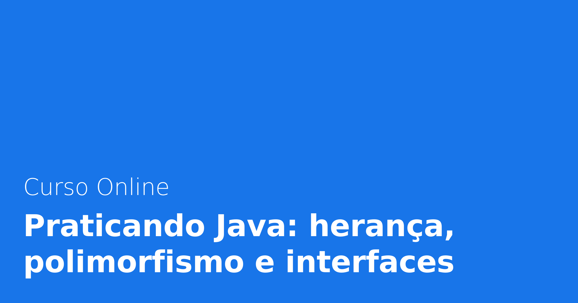 Curso Online Praticando Java: herança, polimorfismo e interfaces | Alura