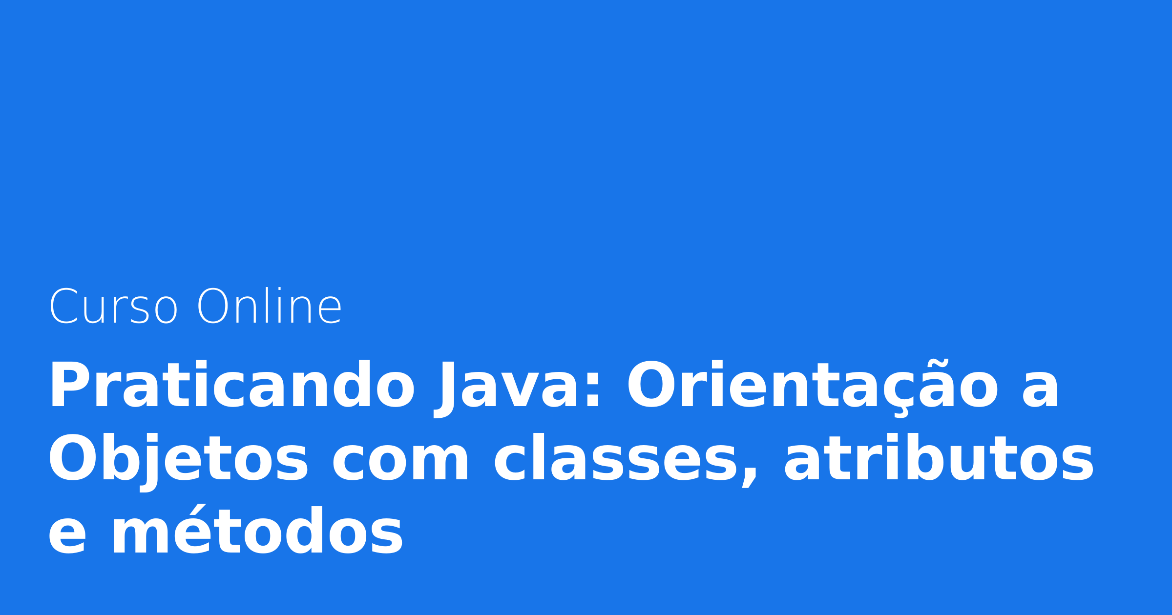 Curso Online Praticando Java Orientação A Objetos Com Classes Atributos E Métodos Alura