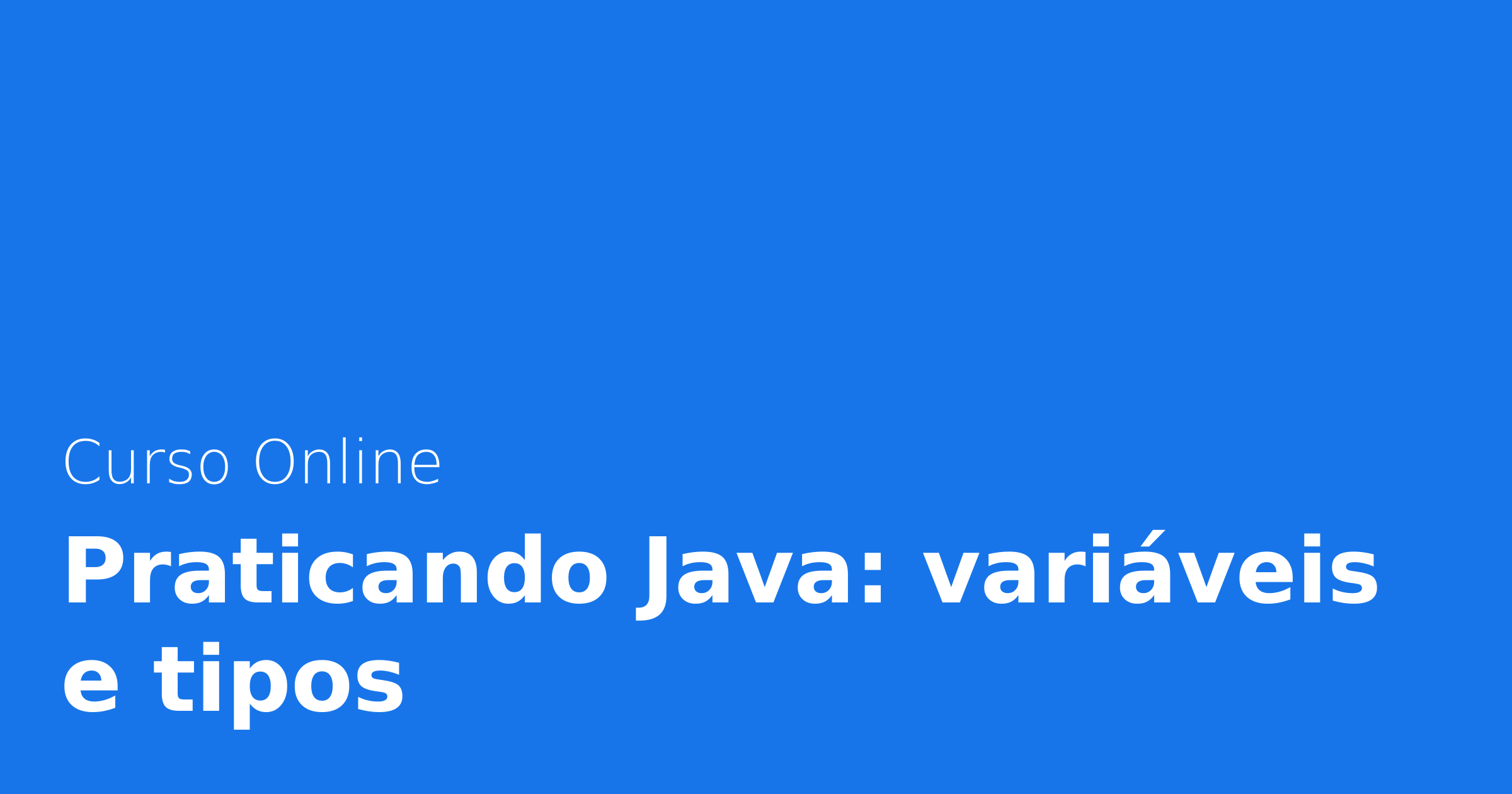 Curso Online Praticando Java: variáveis e tipos | Alura