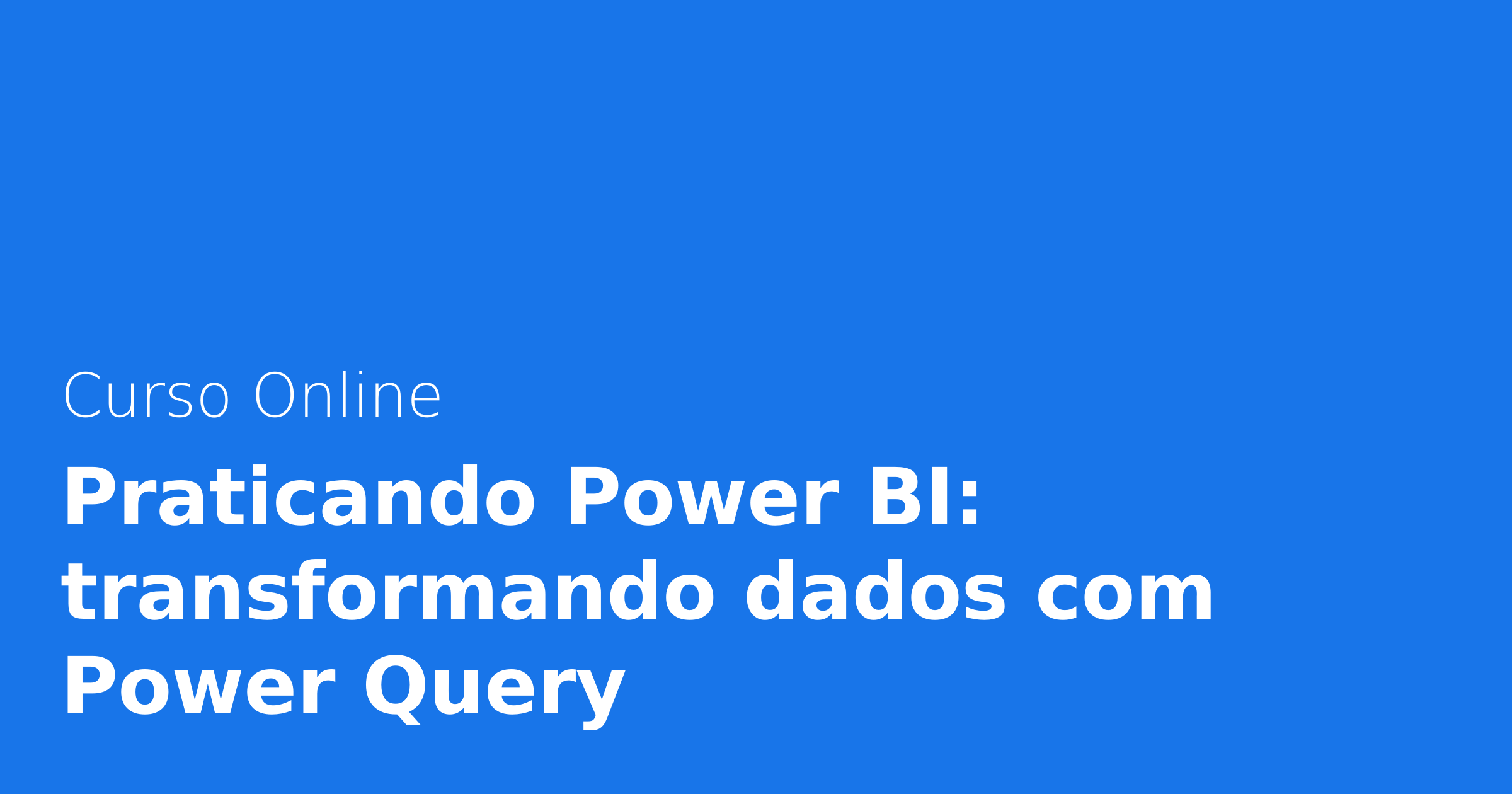 Curso Online Praticando Power Bi Transformando Dados Com Power Query Alura
