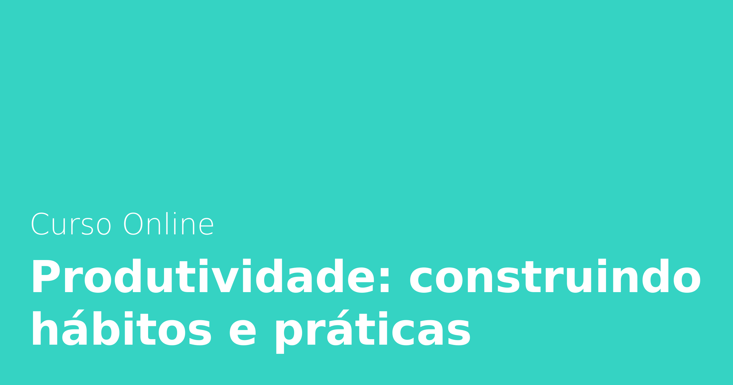 Curso Online Produtividade: construindo hábitos e práticas | Alura