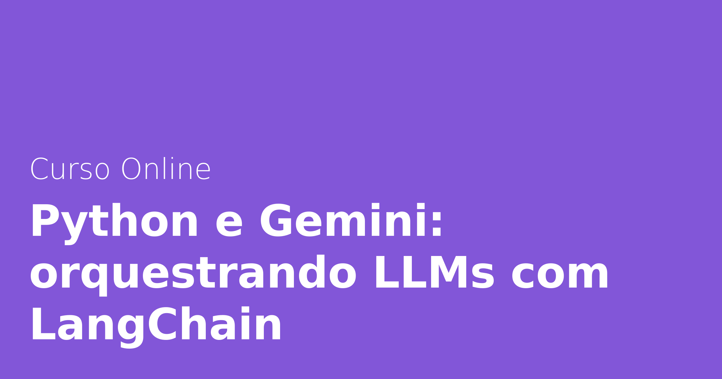Gemini e Python: orquestrando LLMs com LangChain | Alura