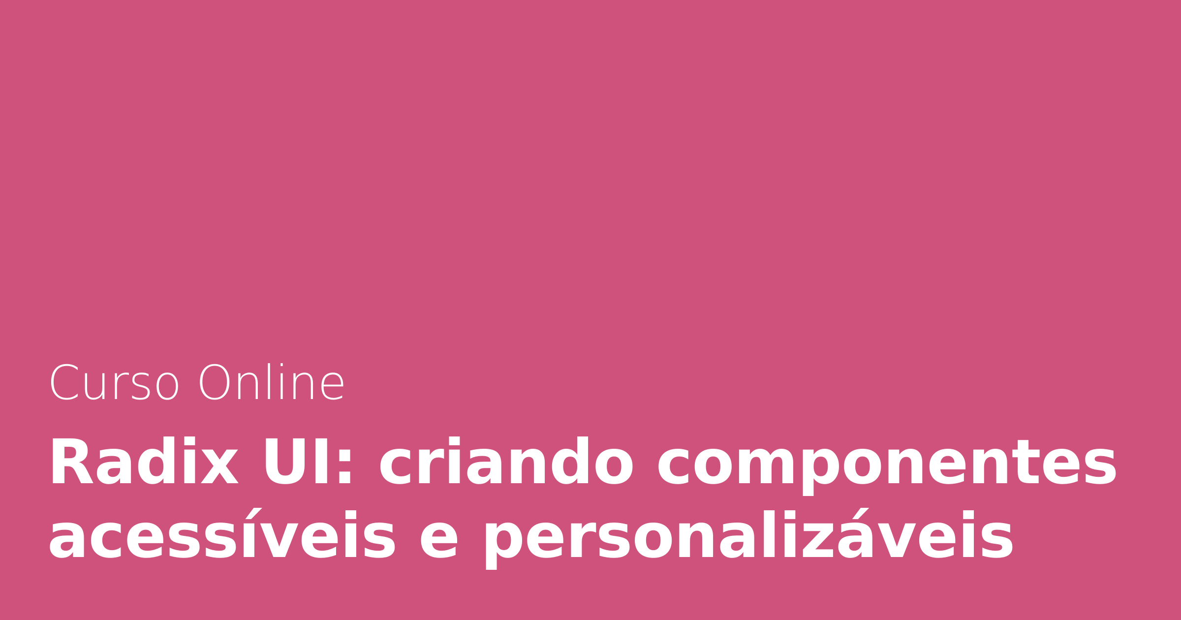 Radix UI: criando componentes acessíveis e personalizáveis | Alura