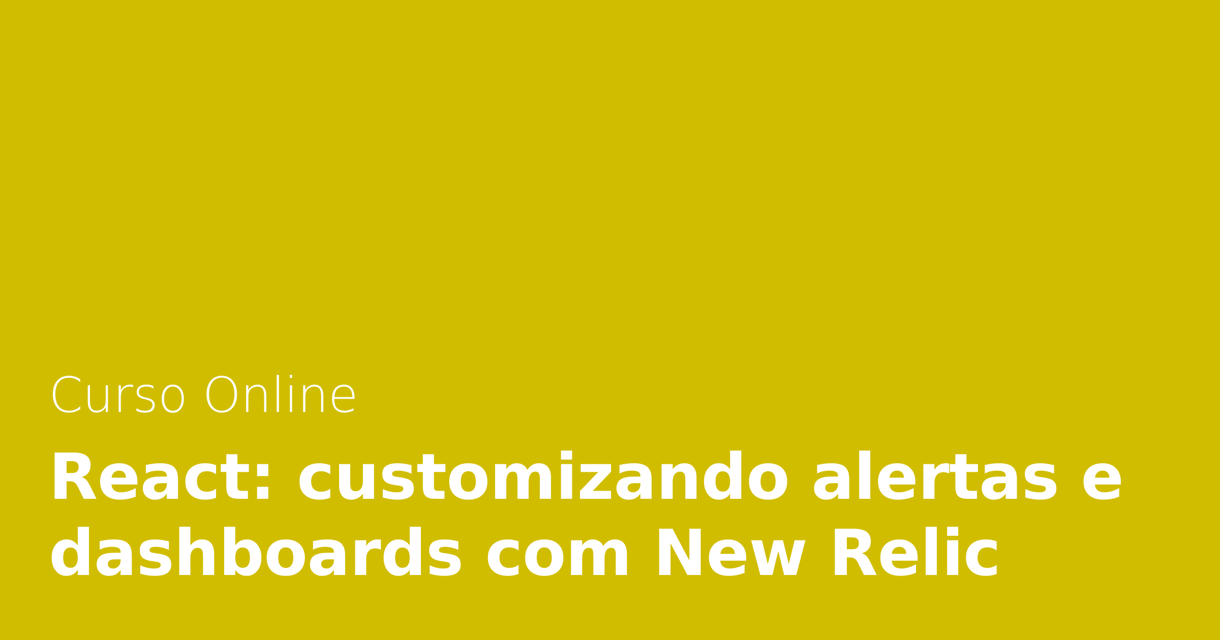 Curso Online React: customizando alertas e dashboards com New Relic | Alura