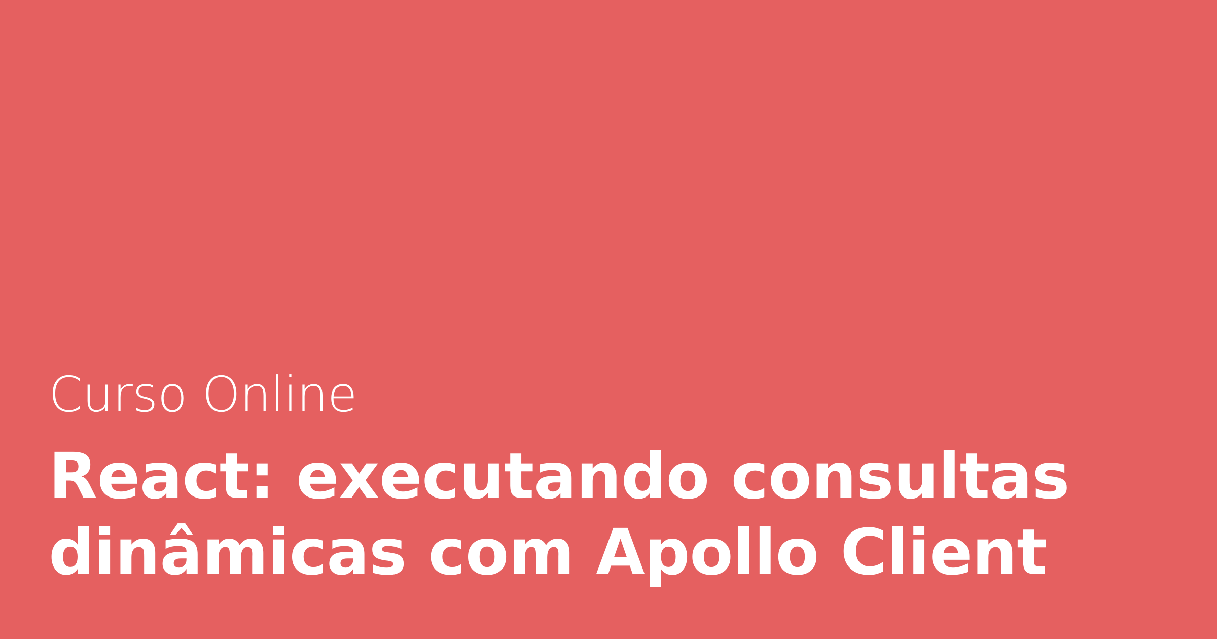 Curso Online React: executando consultas dinâmicas com Apollo Client | Alura