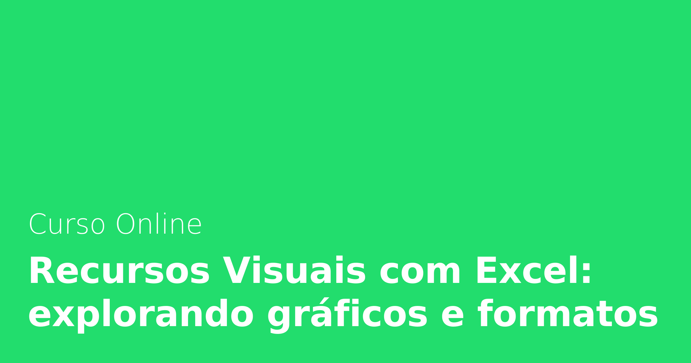 Curso Online Recursos Visuais com Excel: explorando gráficos e formatos ... Curso Online Recursos Visuais com Excel: explorando gráficos e formatos ...