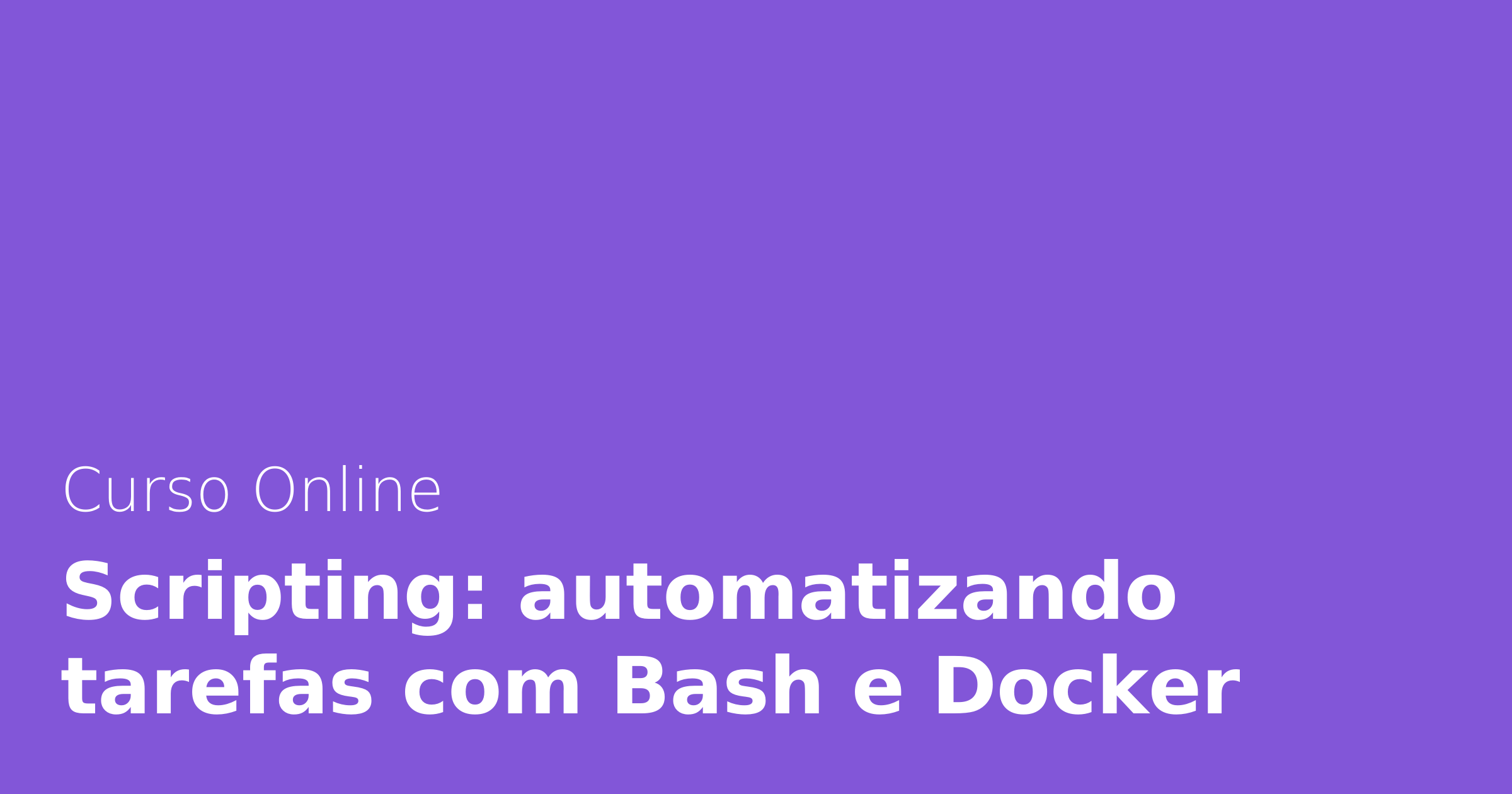 Scripting Automatizando Tarefas Com Bash E Docker Alura Cursos Online