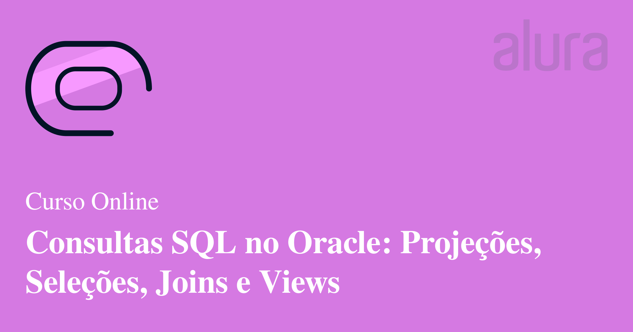Curso Online Oracle Database: projeções, seleções, joins e views | Alura