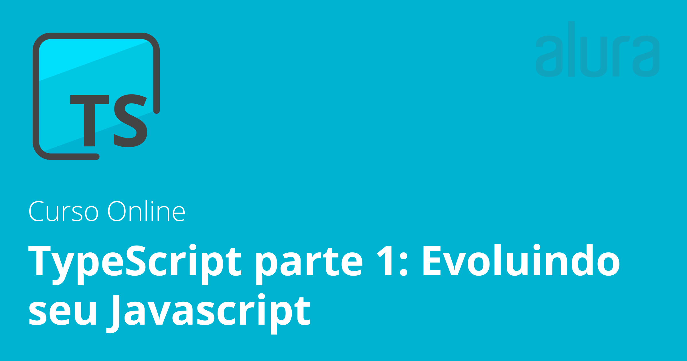 Curso Online TypeScript parte 1: Evoluindo seu Javascript | Alura Curso Online TypeScript parte 1: Evoluindo seu Javascript | Alura