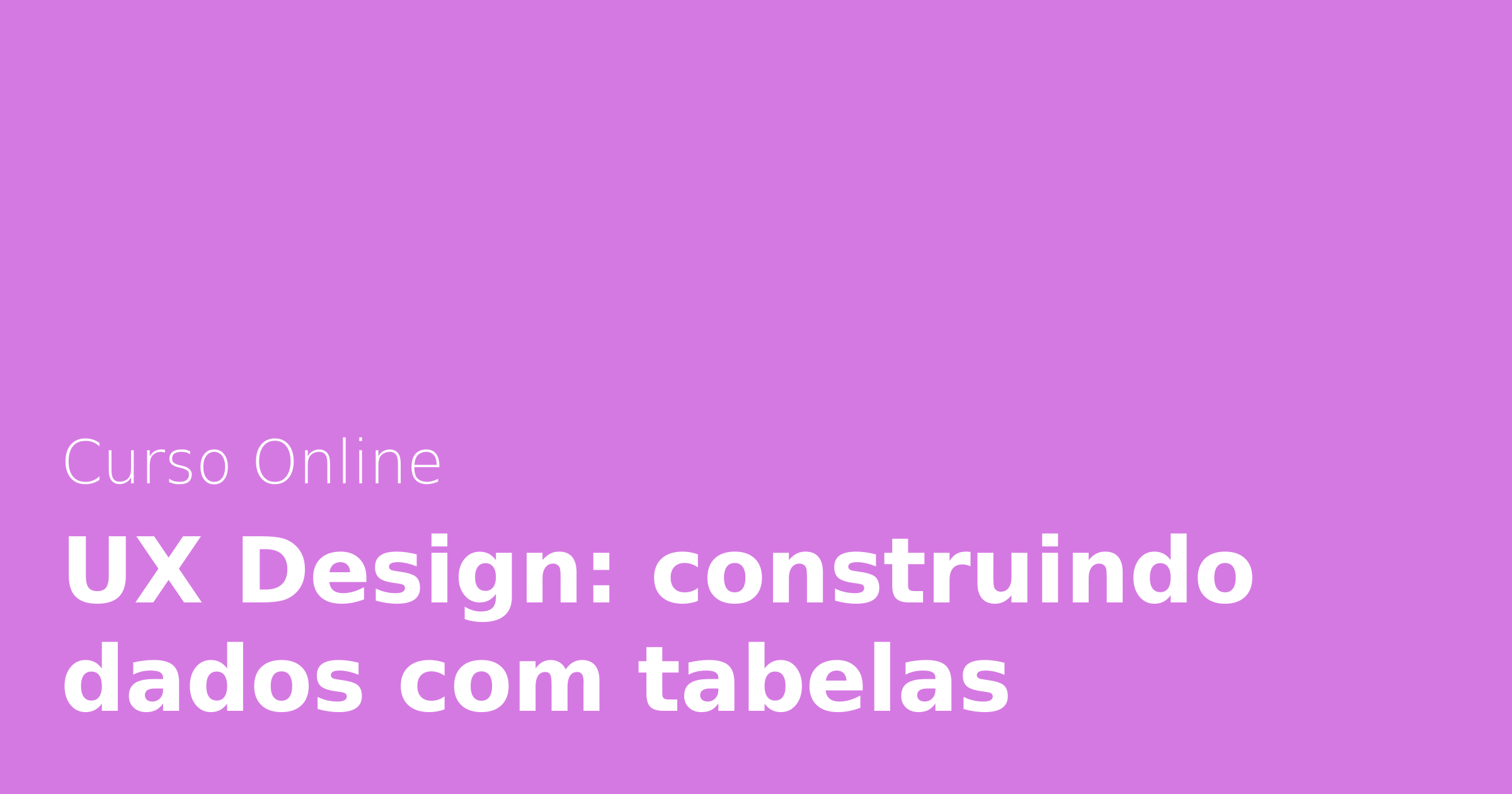 UX Design: construindo dados com tabelas | Alura
