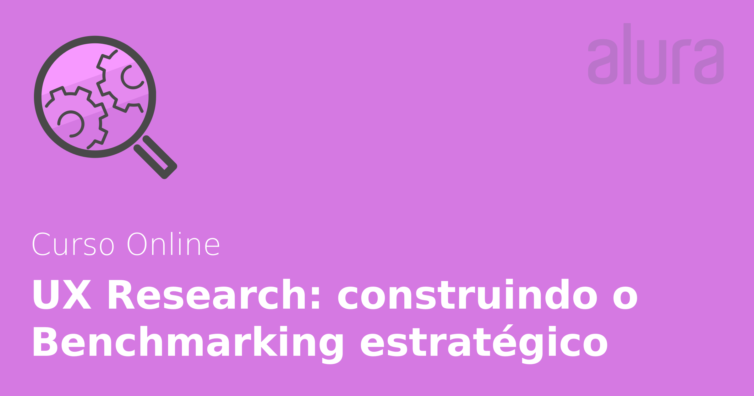 Curso Online UX Research: construindo o Benchmarking estratégico | Alura
